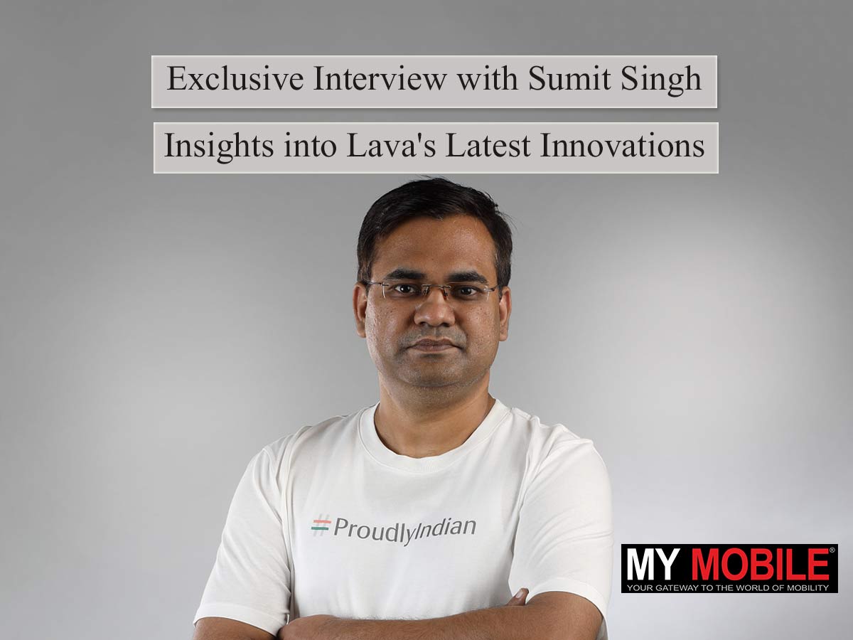 Inside Lava's Latest Innovations: An Exclusive Interview with Mr. Sumit ...